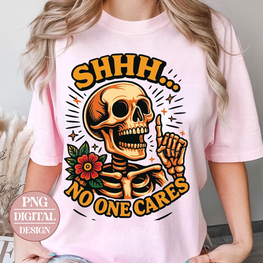 Shhh No One Cares Skeleton Png, Sarcastic Quote, Skull Png, Skeleton ...