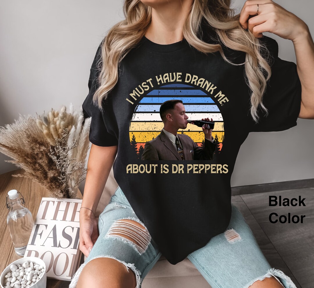 I Must Have Drank Me About 15 Dr. Peppers, Forrest Gump Comfort Colors Shirt, Dr Peppers Lovers ...