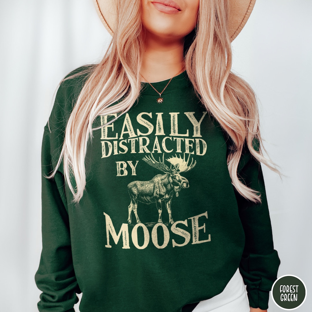 Moose Sweatshirt Easily Distracted by Moose Funny Moose Shirt Moose ...
