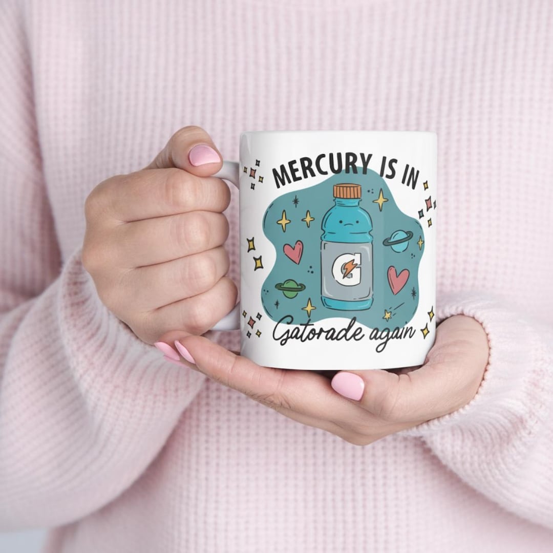 Mercury is in Gatorade Again Mug | Funny Retrograde Meme Astrology ...