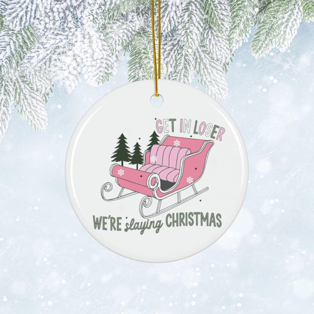 Get in Loser We're Slaying Christmas Ornament | Funny Girly Pink BFF ...
