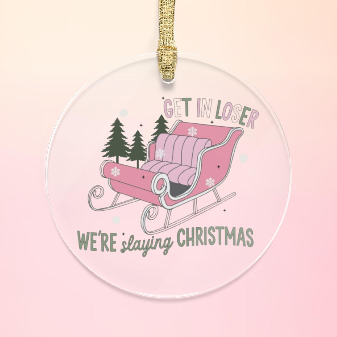 Get in Loser We're Slaying Christmas Ornament | Funny Girly Pink BFF ...
