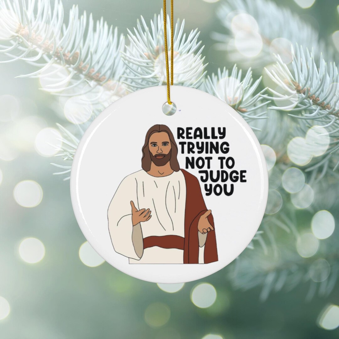 Really Trying Not to Judge You Funny Ornament | Jesus Christ is ...