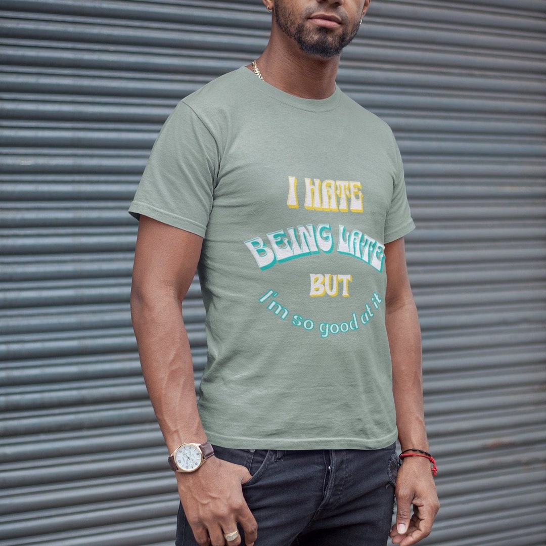 Comfort Colors Always Late Shirt, I Hate Being Late but I'm so Good at ...