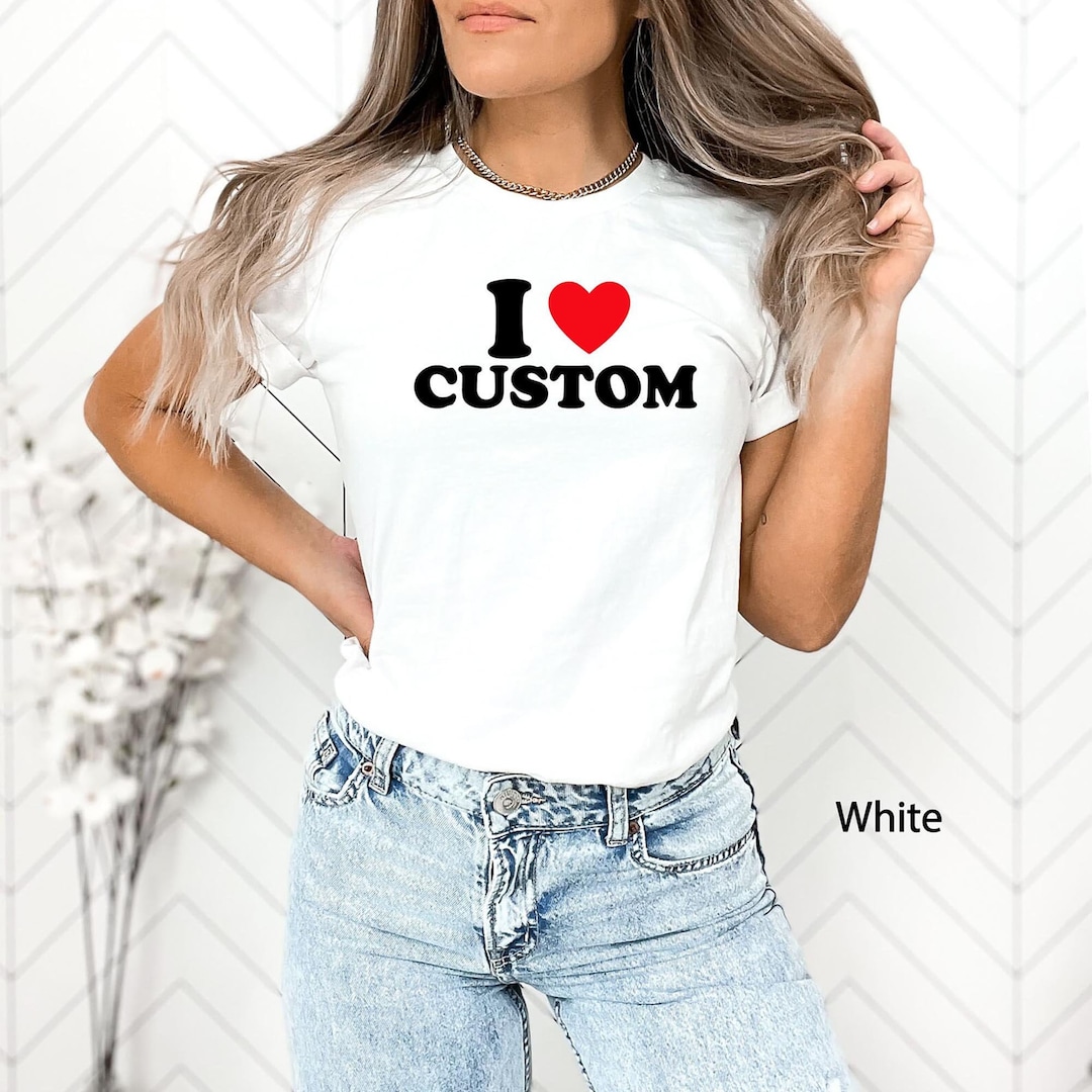 I Love Custom Shirt, Heart Custom Shirt, Custom Text Shirt, I Custom ...