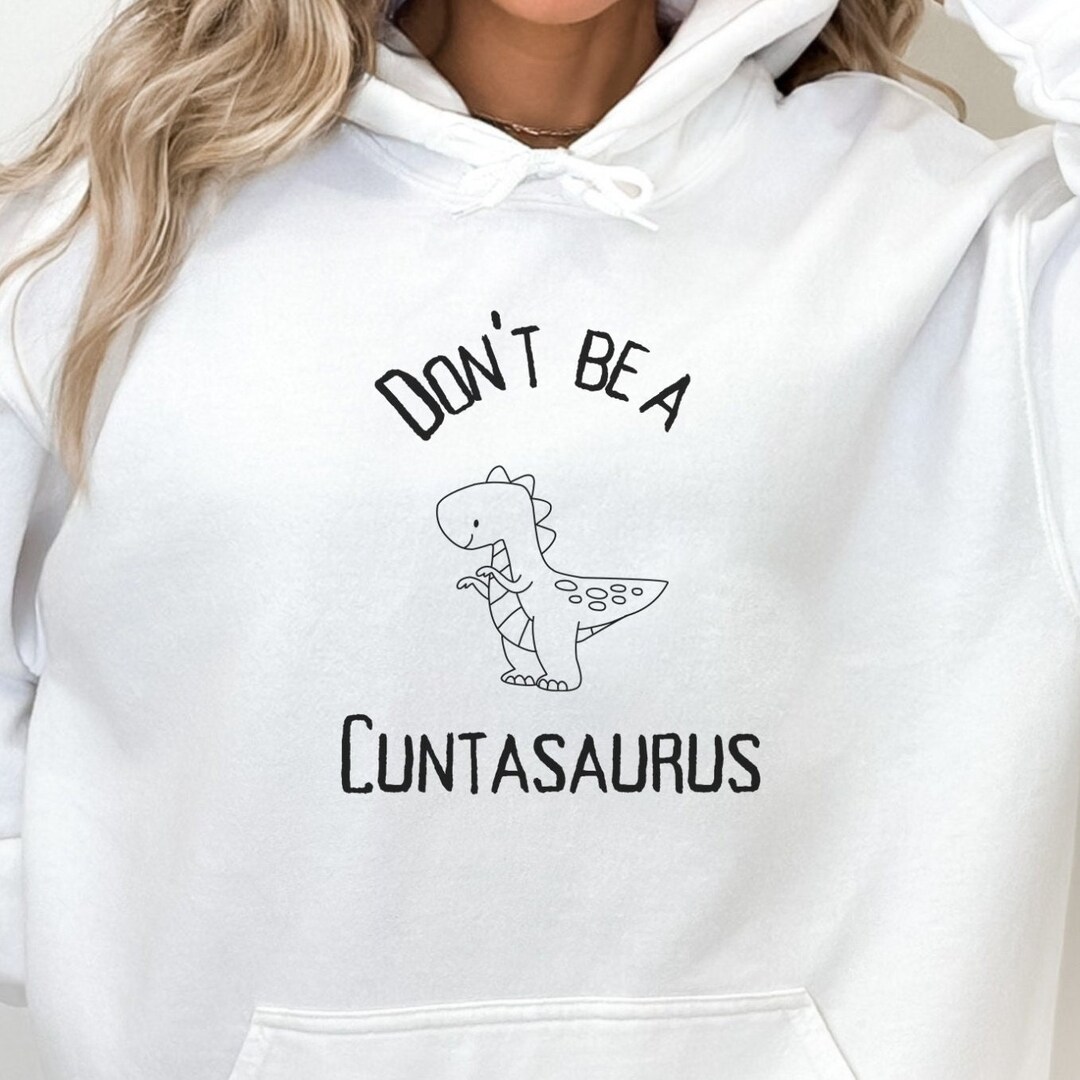 Don't Be a Cuntasaurus Hoodie With Dinosaur Graphic Comfy Unisex ...