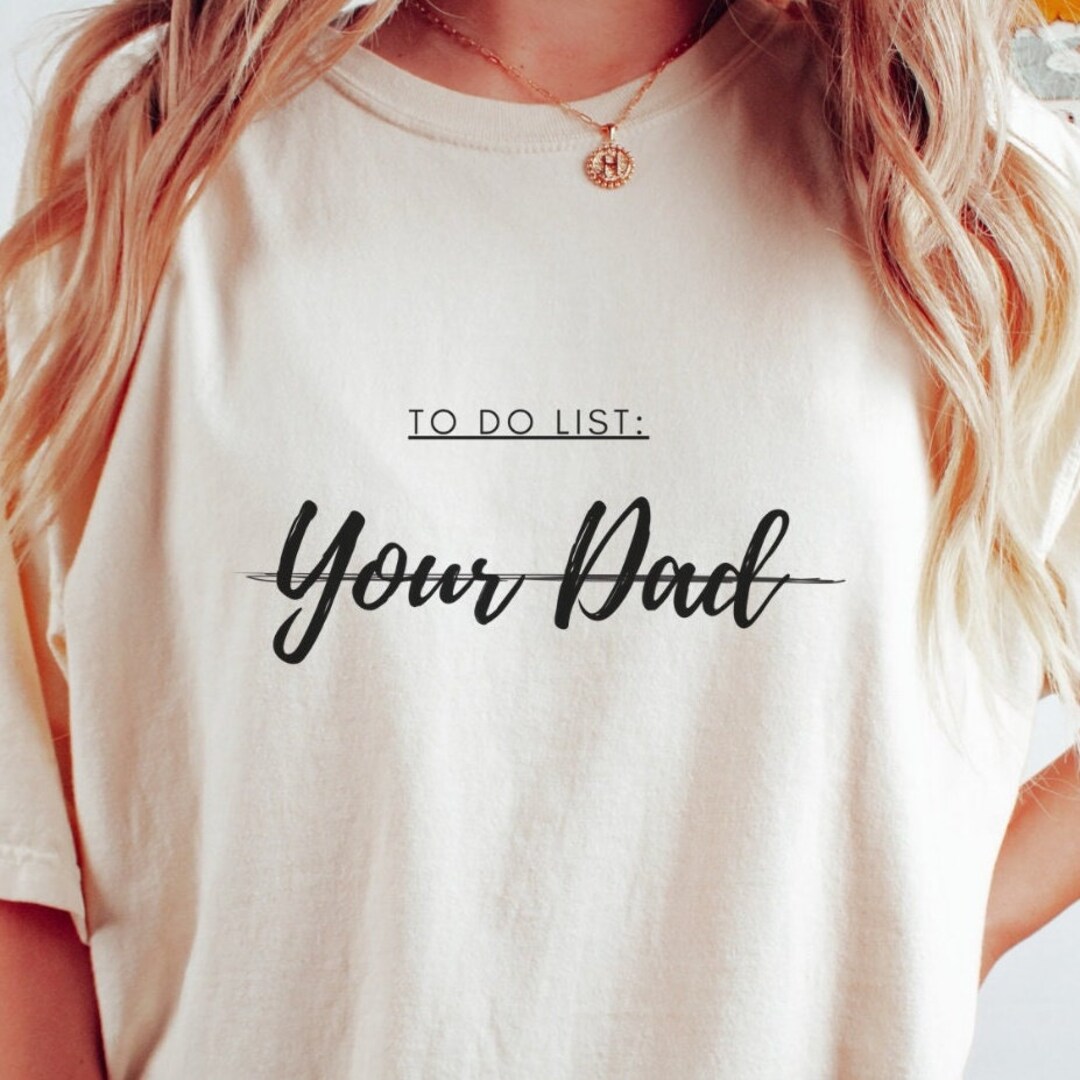 To Do List: Your Dad Shirt | Funny Tee Shirt - Etsy