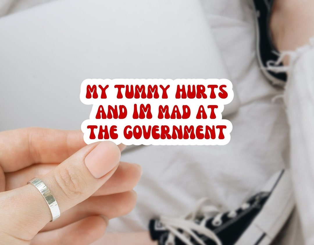 My Tummy Hurts and I'm Mad at the Government Sticker Laptop Stickers ...