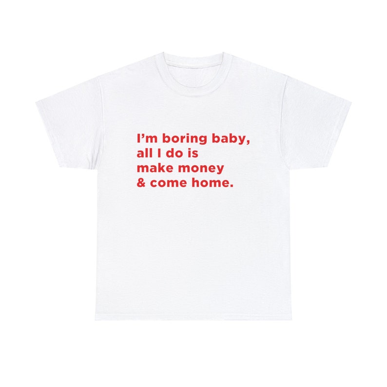 Im Boring Baby All I Do is Make Money Come Home Tshirt, Baggy Fit ...