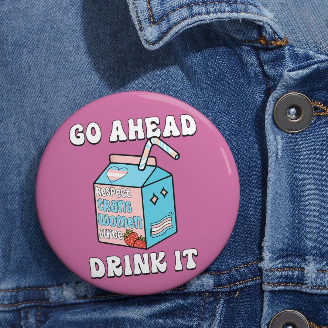Go Ahead Drink It Respect Trans Women Juice 3 Sizes Pin Button, Drag ...