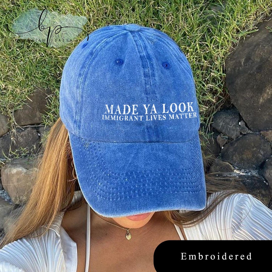 Embroidered Made Ya Look Immigrant Lives Matter Dad Hat, Anti MAGA Hat ...