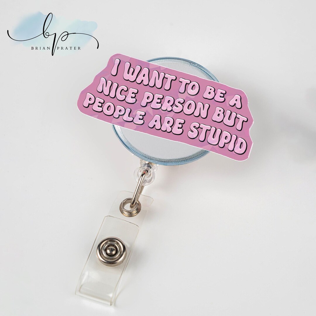 I Want to Be A Nice Person but People Are Stupid Badge Reel, Funny ...