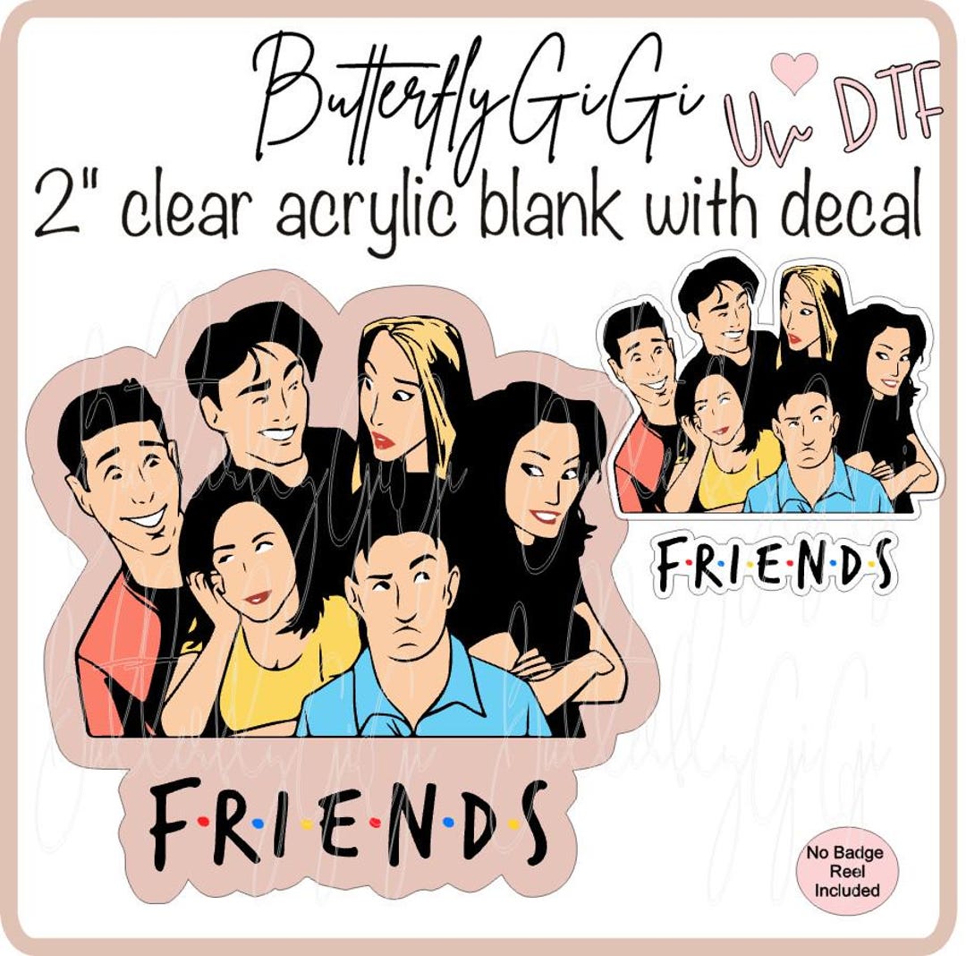 Friends Group Acrylic Blank and Decal I UV Dtf I Badge Reel Supply - Etsy