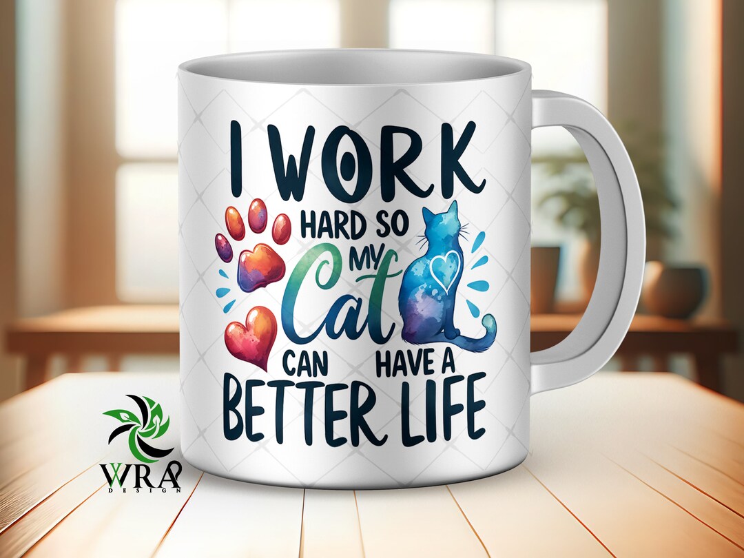 I Work Hard so My Cat Can Have a Better Life Mug Wrap Png Watercolor ...