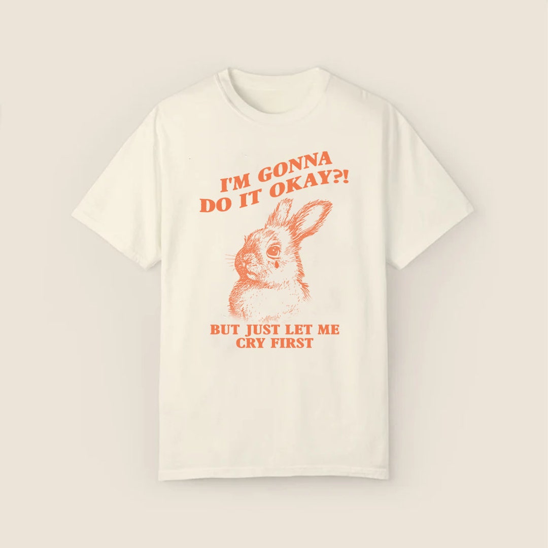 I Am Gonna Do It Okay Just Let Me Cry First T-shirt, Retro 90s Unisex ...