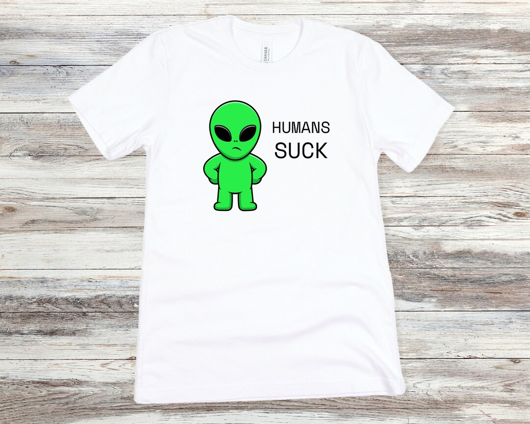 Alien's Verdict: Human Suck Tee Alien Humor Tee, Playful Alien Shirt ...