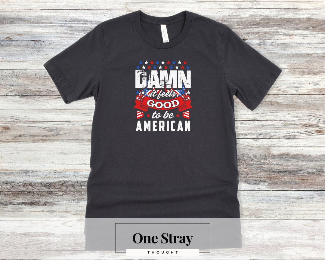 Damn It Feels Good to Be American T-shirt, Patriotic USA Pride Tee ...