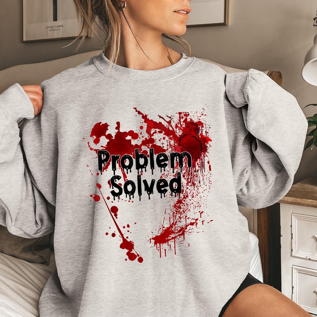 Problem Solved Bloody Halloween Sweatshirt - Dark Humor Spooky Season ...