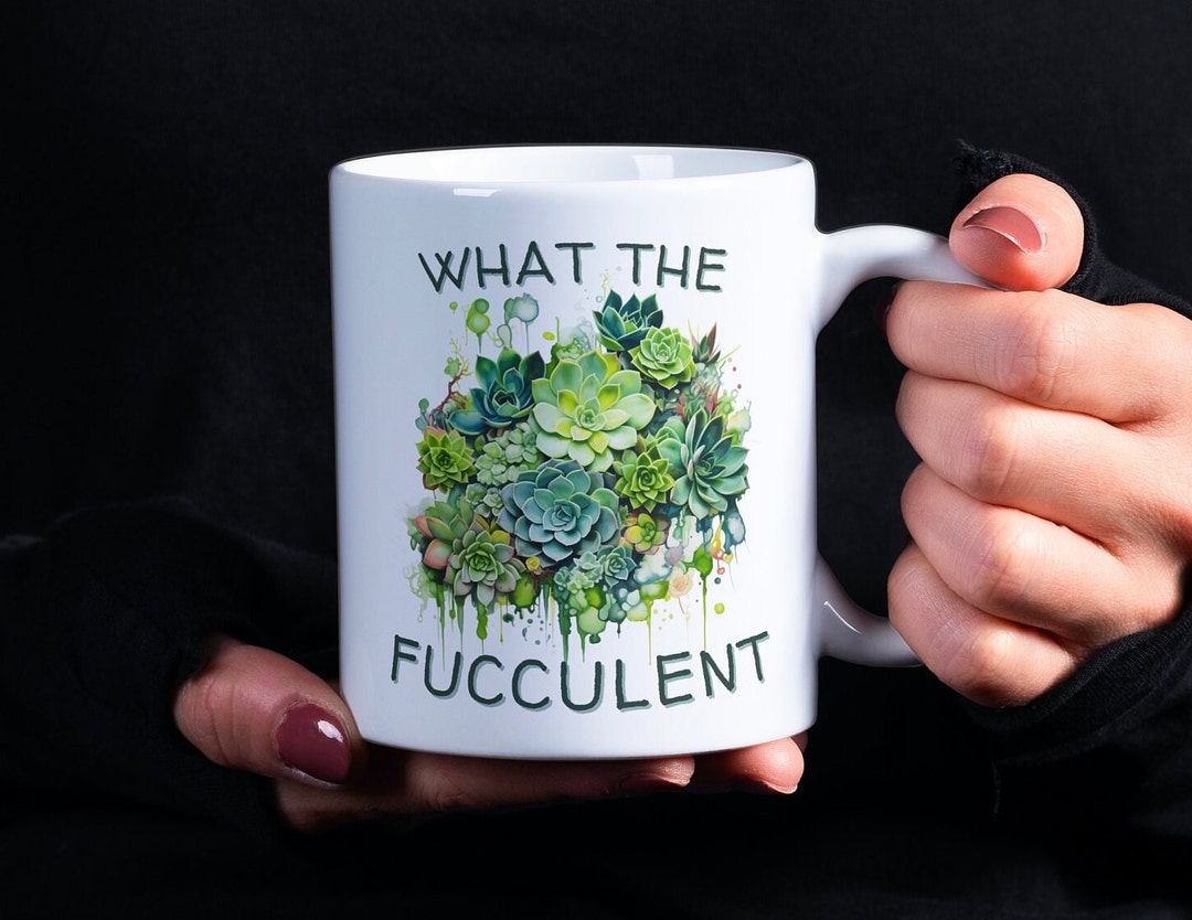 What the Fucculent Mug Funny Mug Funny Gift Idea for Plant Lover ...
