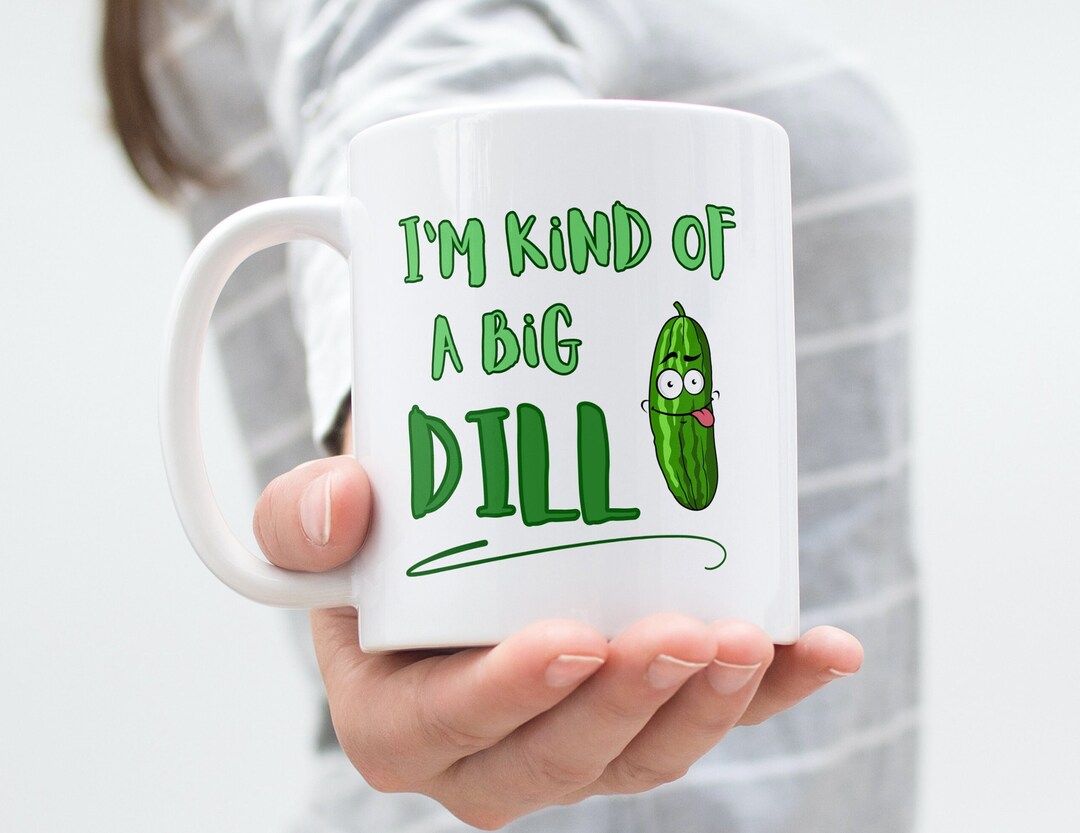 I'm Kind of a Big Dill Funny Pickle Mug | Dill Pickle Funny Humorous ...
