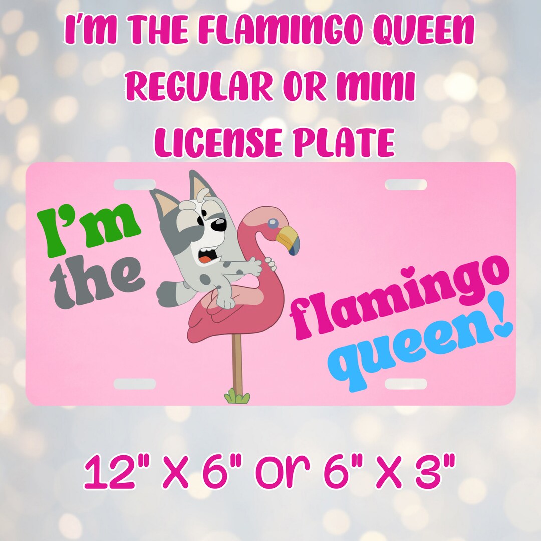 Muffin i'm the Flamingo Queen Full Size or Mini License Plates, Bluey ...