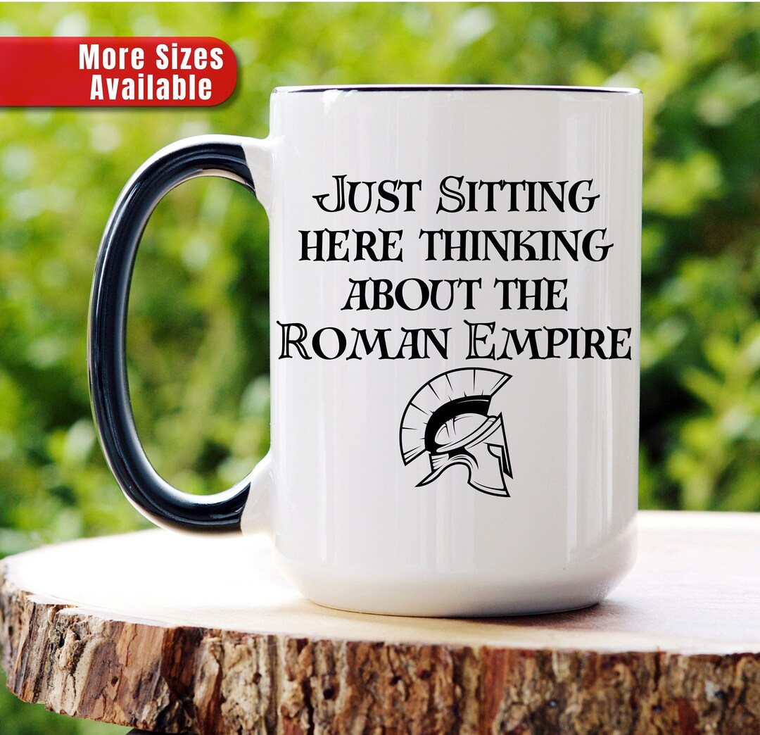 Roman Empire Mug Funny Coffee Mug Just Thinking About the Roman Empire ...