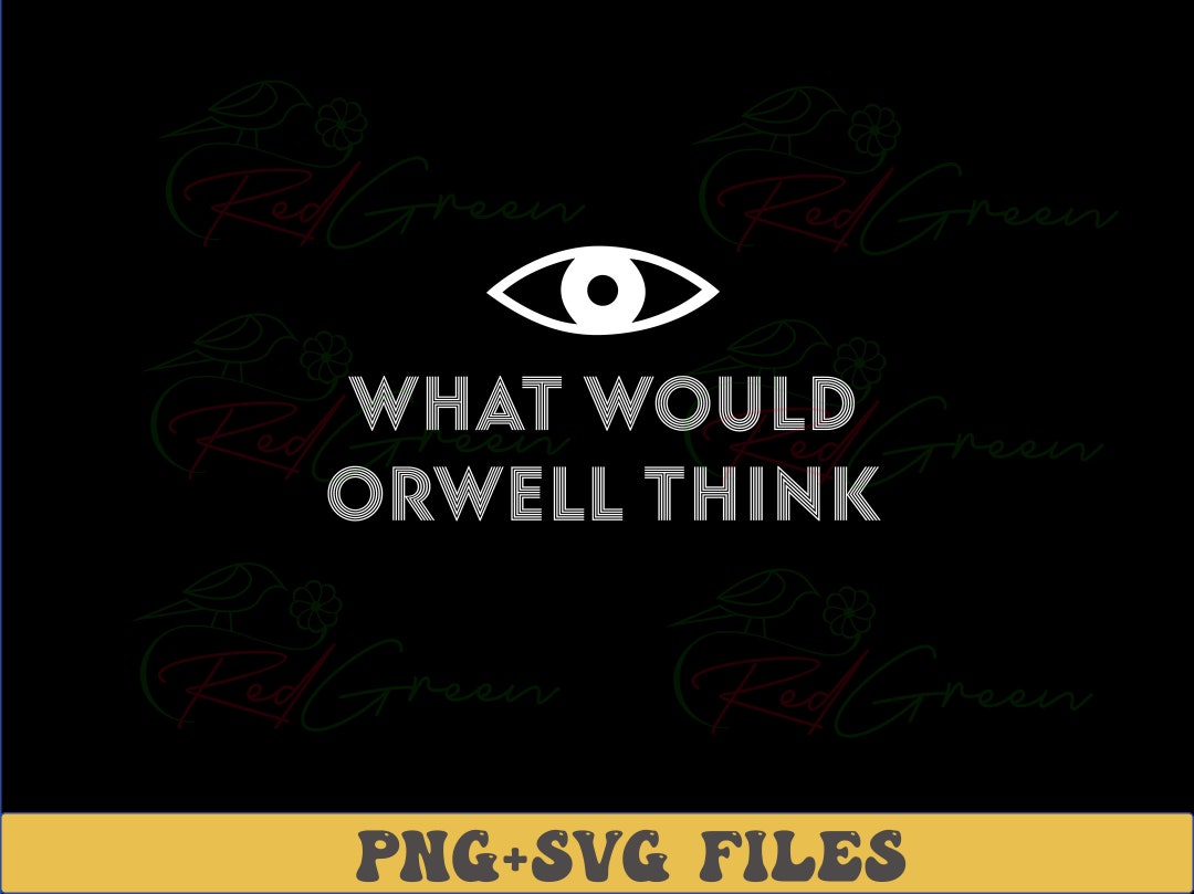 What Would Orwell Think Shirt Design: PNG SVG File - Etsy