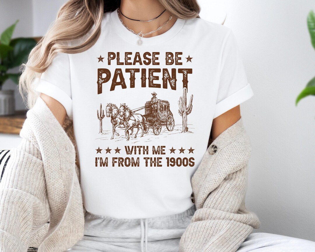 Funny 1900s Retro Shirt: Please Be Patient Meme Tee - Etsy