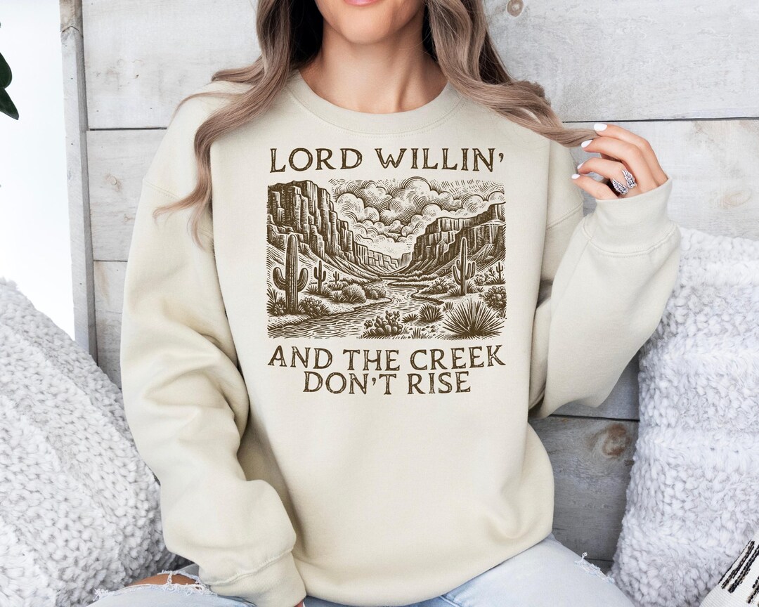 Lord Willing and the Creek Don’t Rise Sweatshirt, Western Sweatshirt ...