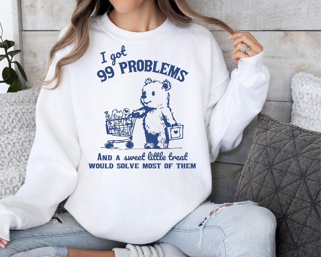99 Problems Bear Sweatshirt: Retro Funny Unisex Tee - Etsy