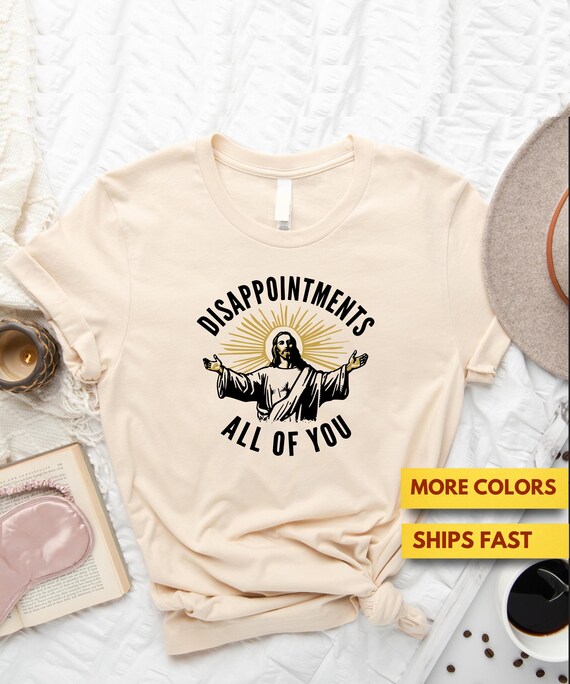 Disappointments Synonym Disappointments All Of You Shirt, Jesus Meme