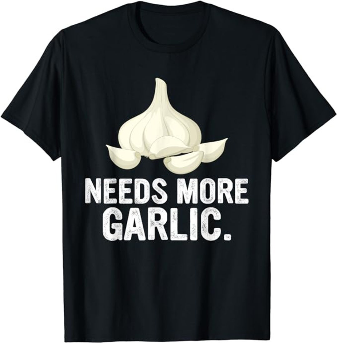 Needs More Garlic T-shirt Pick Your Size and Color - Etsy
