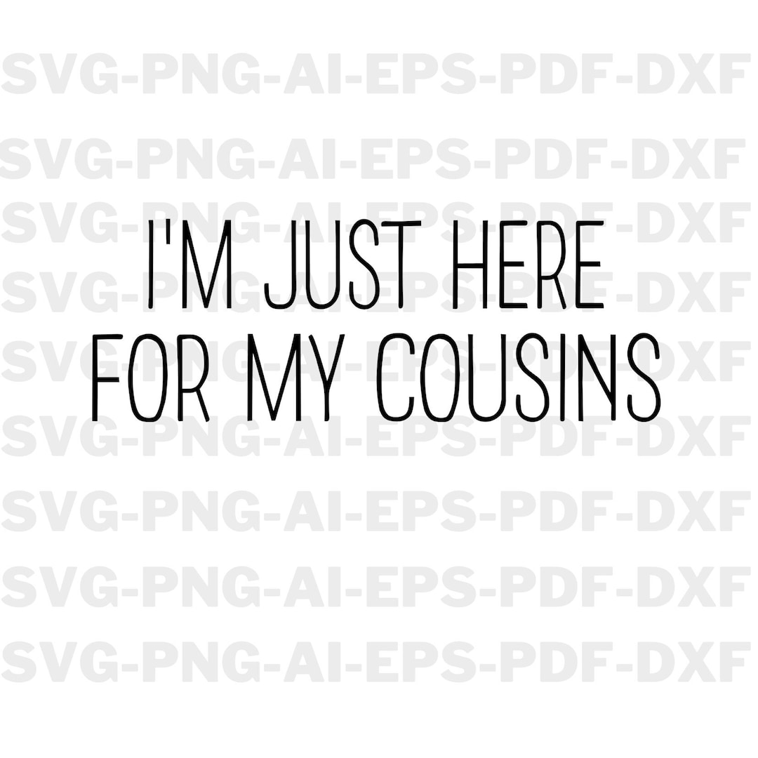 I'm Just Here for My Cousins Svg, Cousins Svg, Cousins Png, Funny ...