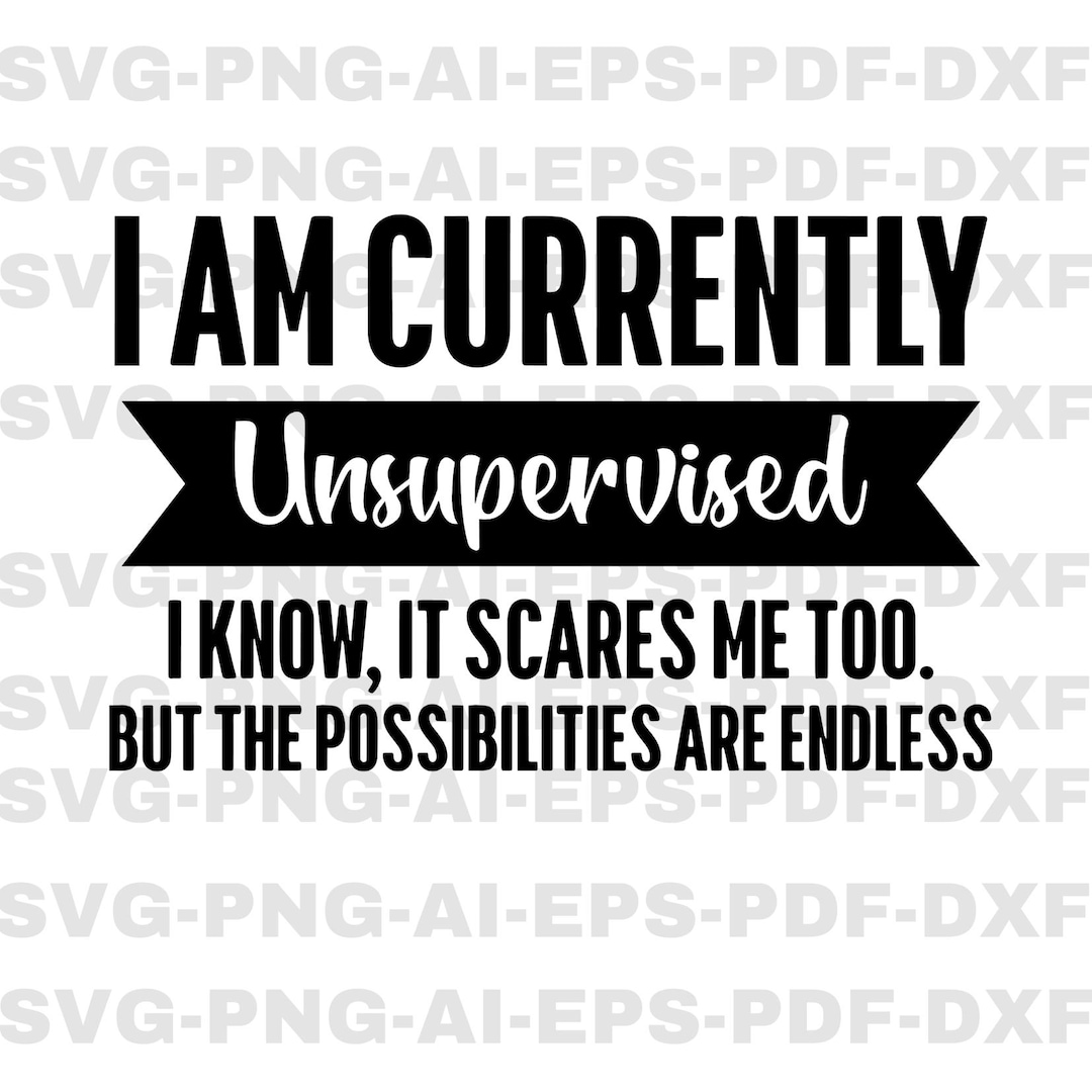 I Am Currently Unsupervised Svg, I Know It Scares Me Too, Unsupervised ...