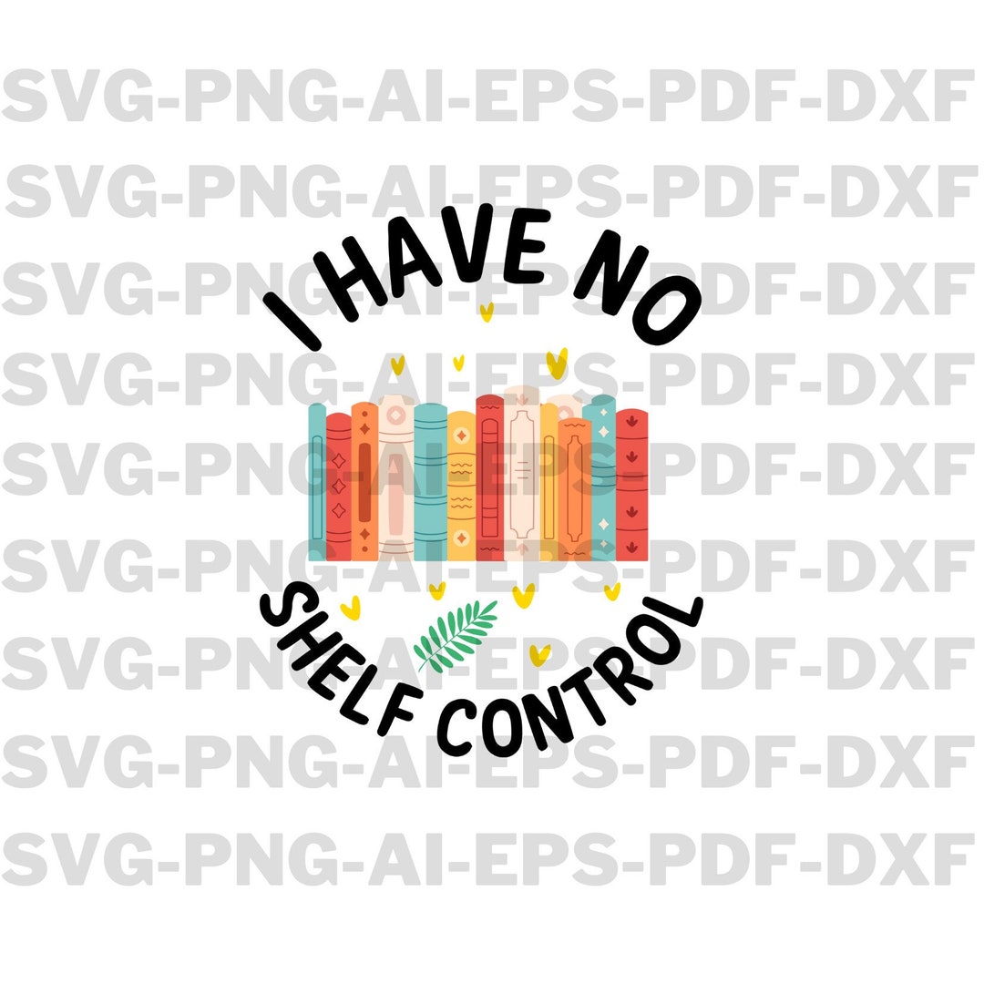 I Have No Shelf Control PNG, Book Lover Png, Book Svg, No Shelf Control ...