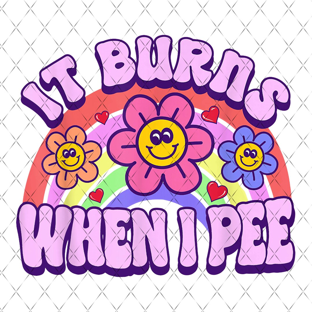 It Burns When I Pee Png, Inappropriate Png, Offensive Humor Png, Back ...