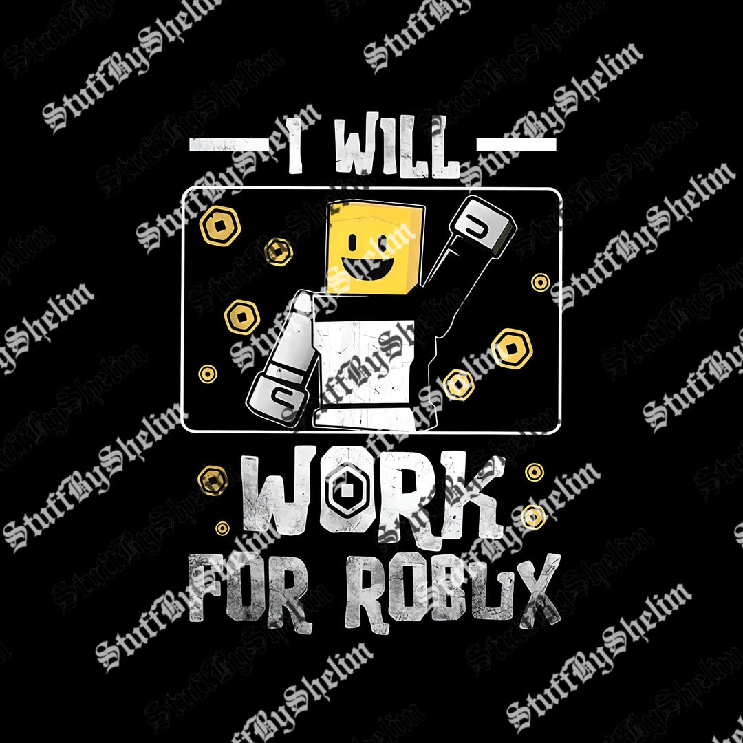 I Will Work for Robux PNG, Funny Gamer Sublimation, Roblox Fans ...