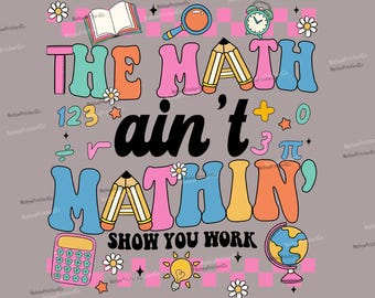 Math Teacher Back to School Png, the Math Ain't Mathin Meme Png, Show ...