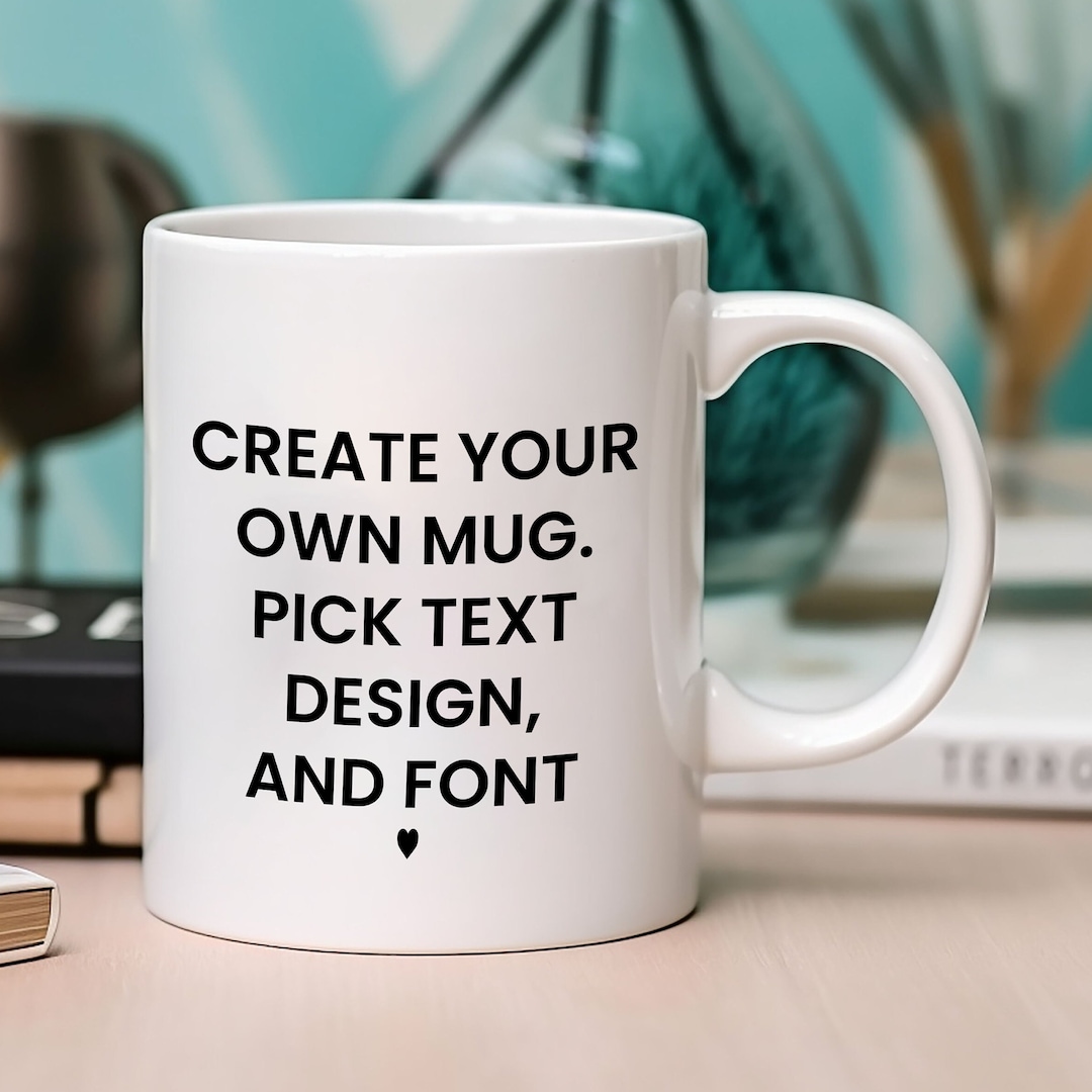 Custom Text Mug Design Your Own Mug Gift for Friend Create Your Own Mug ...