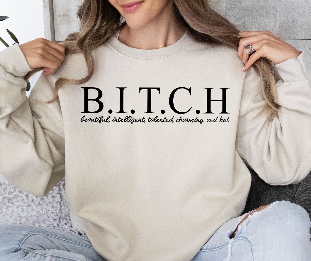 B.I.T.C.H Sweatshirt, Sarcastic Shirt, Beautiful Intelligent Talented ...