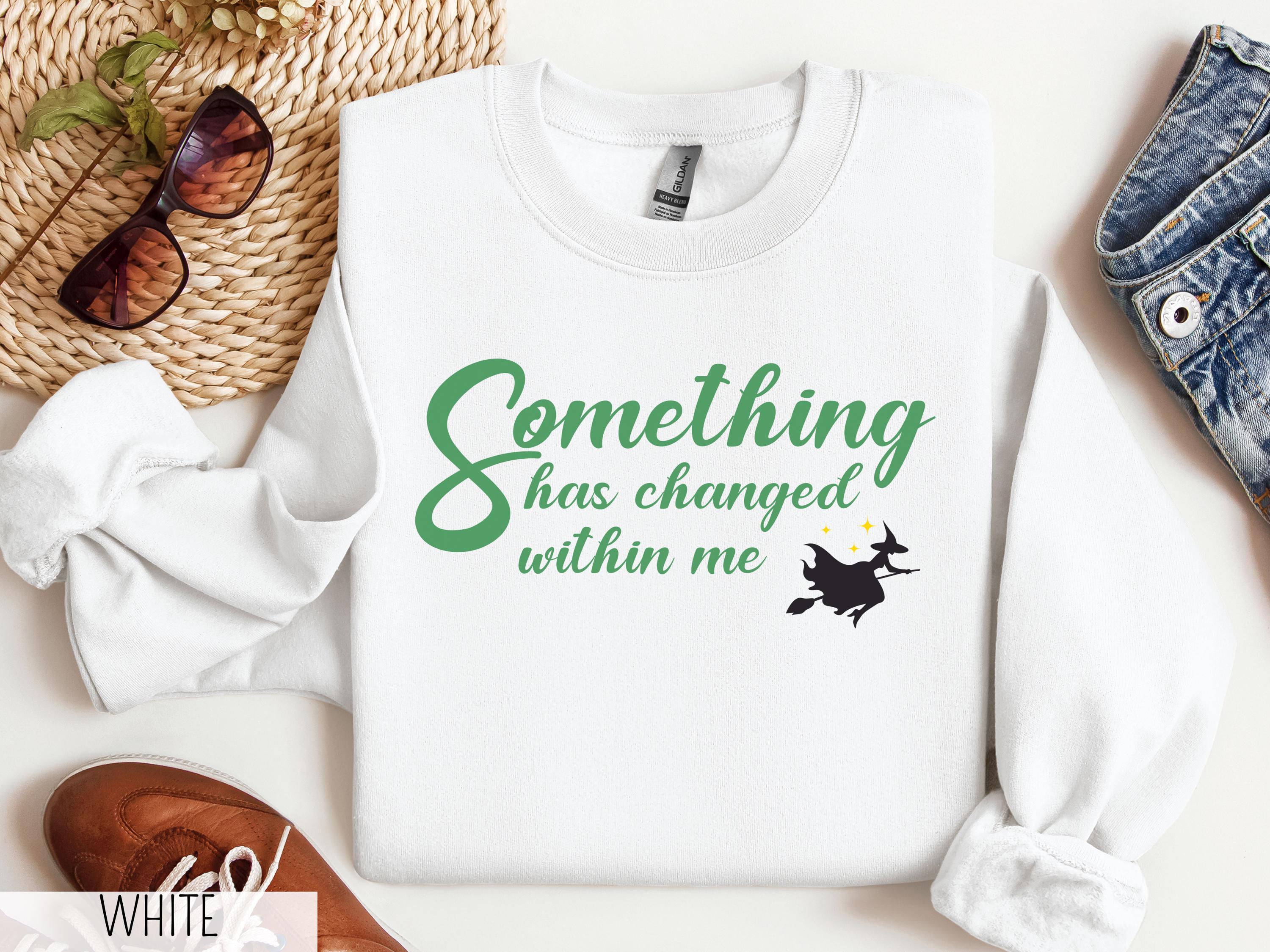 Something Has Changed Within Me Wicked Sweatshirt, Wicked Defying ...