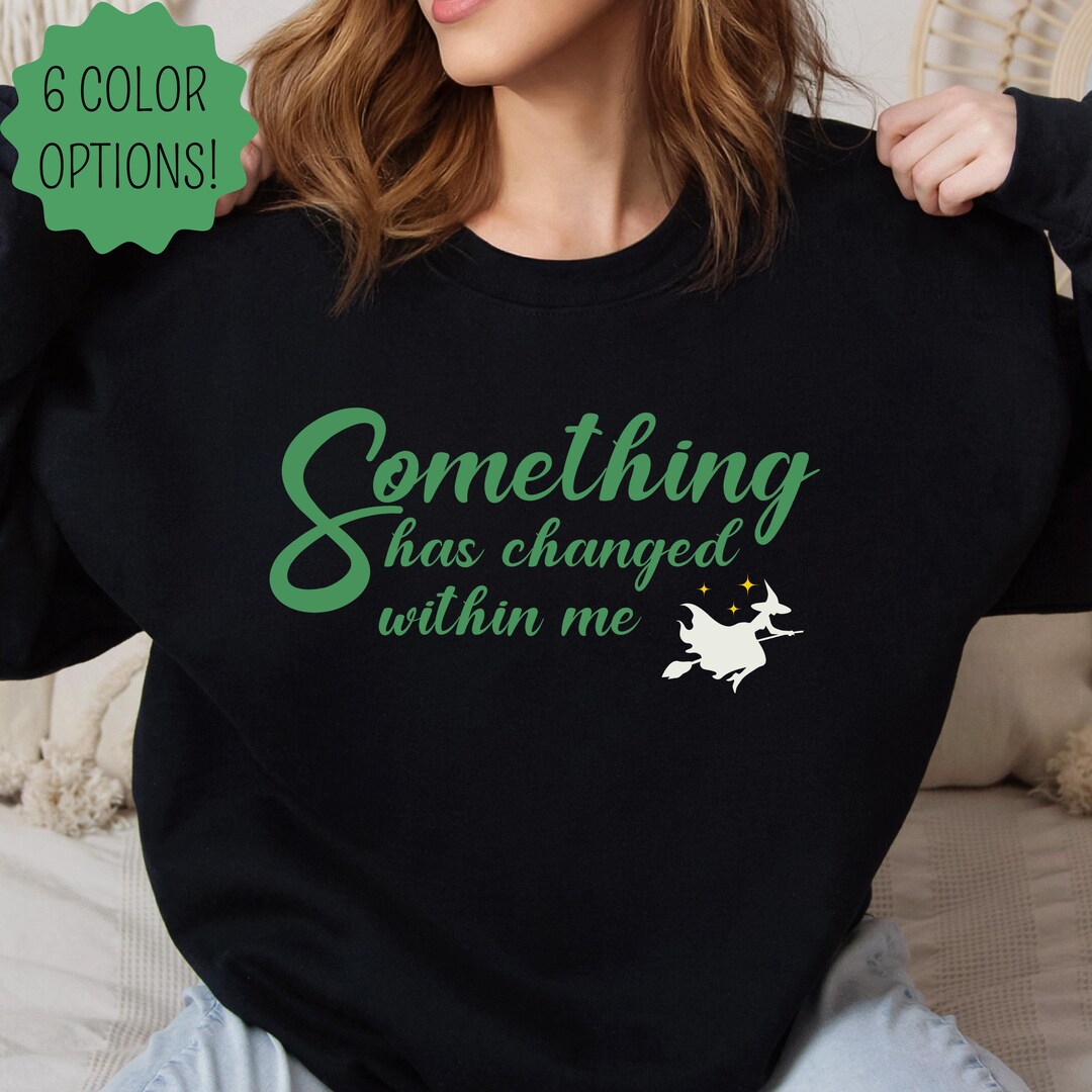Something Has Changed Within Me Wicked Sweatshirt, Wicked Defying ...