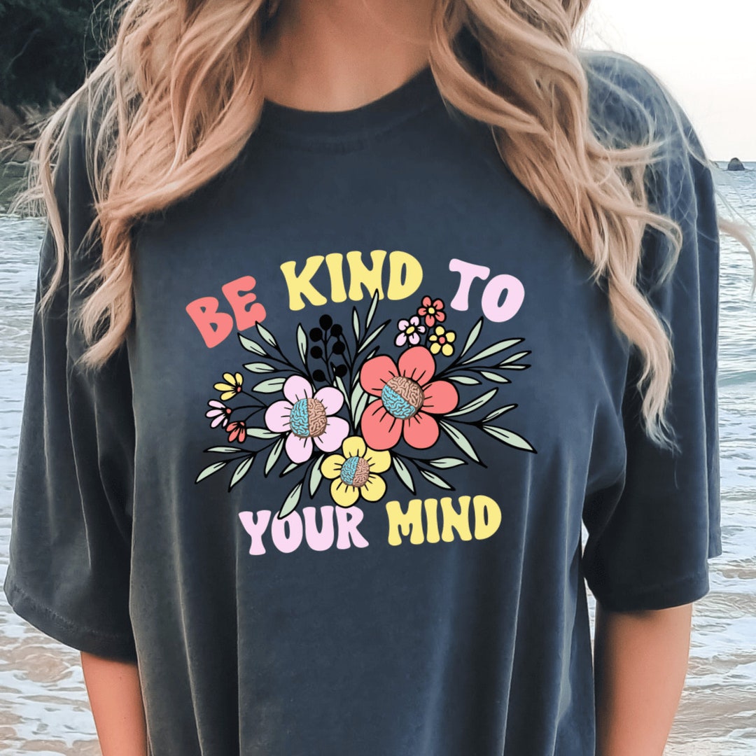Comfort Colors® Be Kind to Your Mind Shirt, Mental Health T-shirt ...