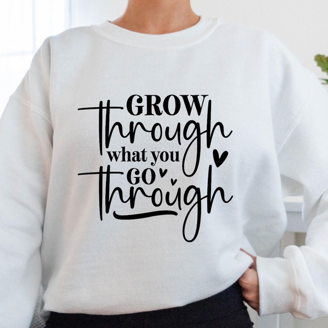 Grow Through What You Go Through Sweatshirt, Cute Inspirational Hoodie ...
