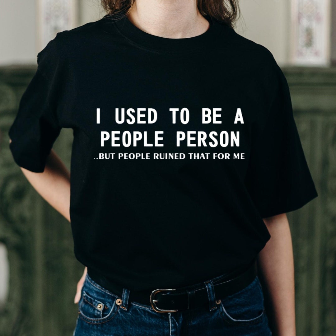 I Used to Be A People Person but People Ruined That for Me T-shirt ...
