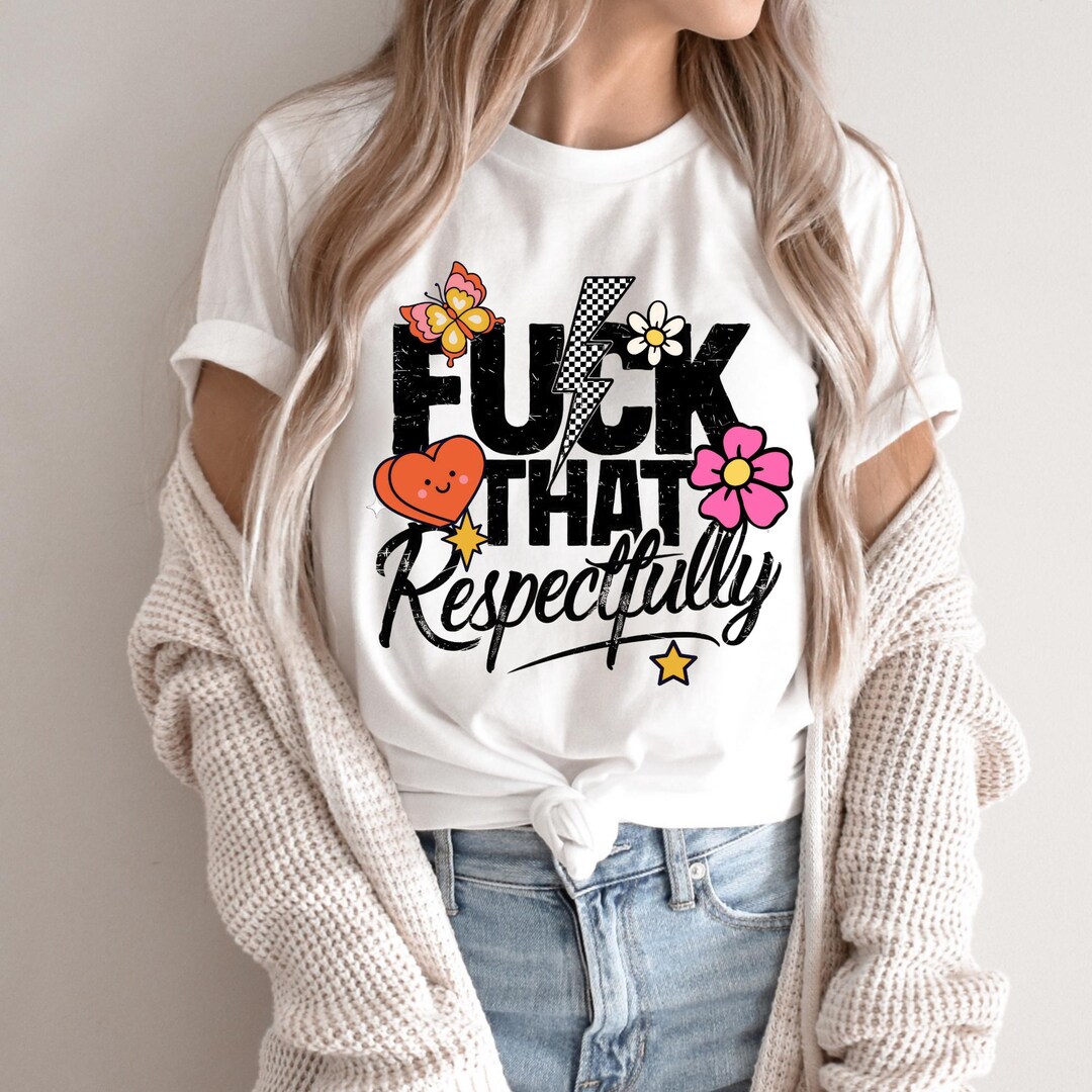 F*ck That Respectfully Shirt, Sarcastic Shirt, Trendy Shirt, Mental ...