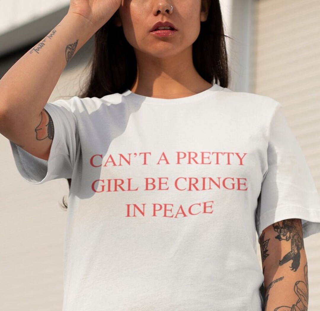 Cringe Shirt Pretty Girl Shirt Shirts That Go Hard Funny Gen Z Shirt ...