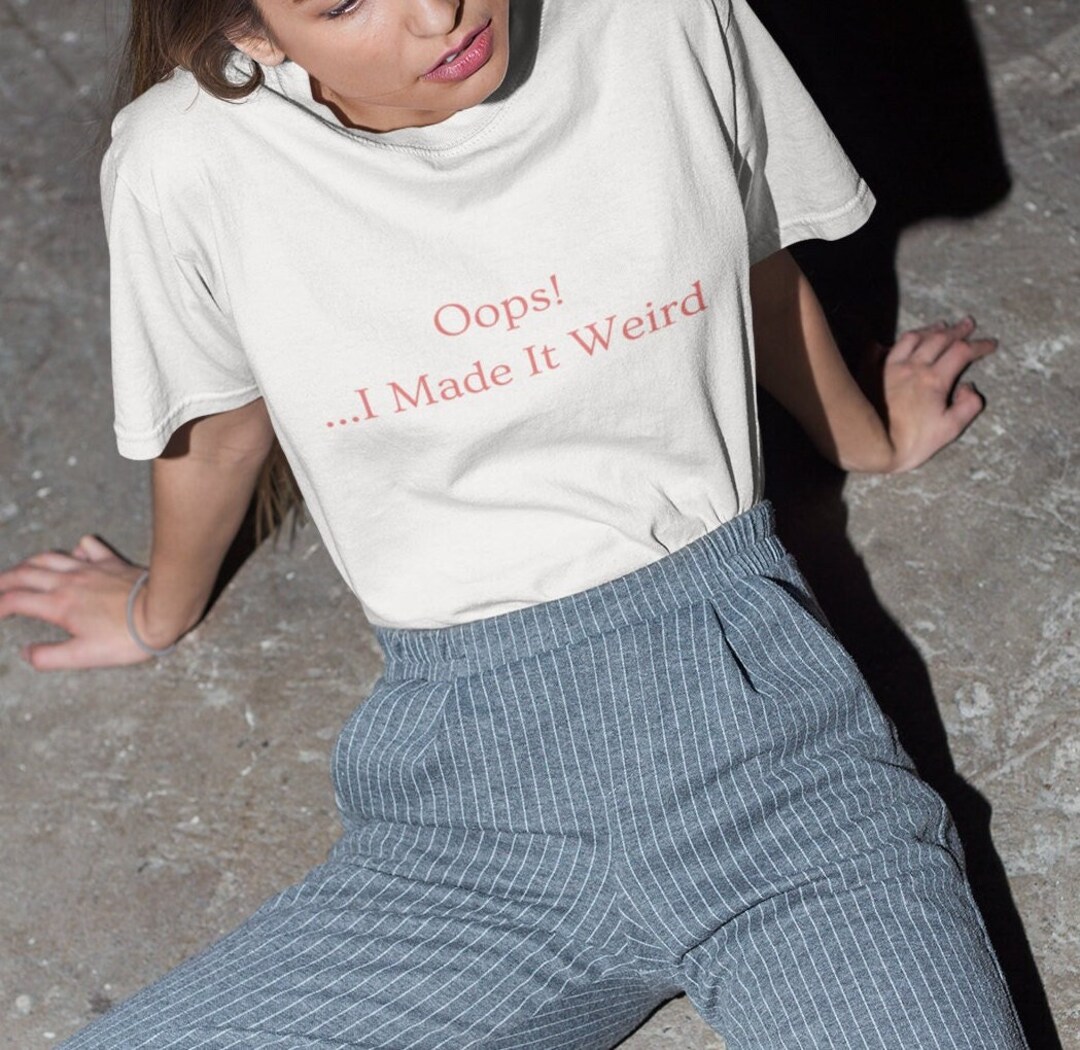 Oops! I Made It Weird Shirt Weird Shirts Weird Stuff Stay Weird Shirts ...