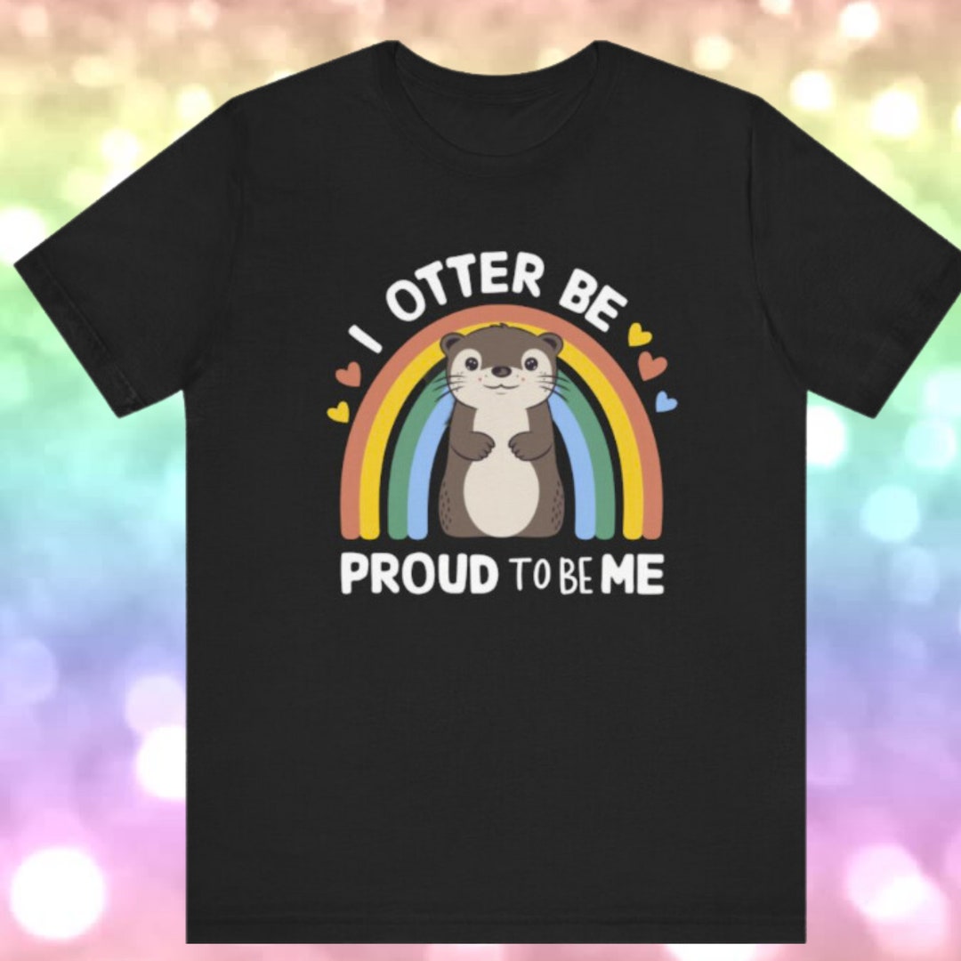 I Otter Be Proud to Be Me T-shirt Cute Cartoon Otter Under Rainbow and ...