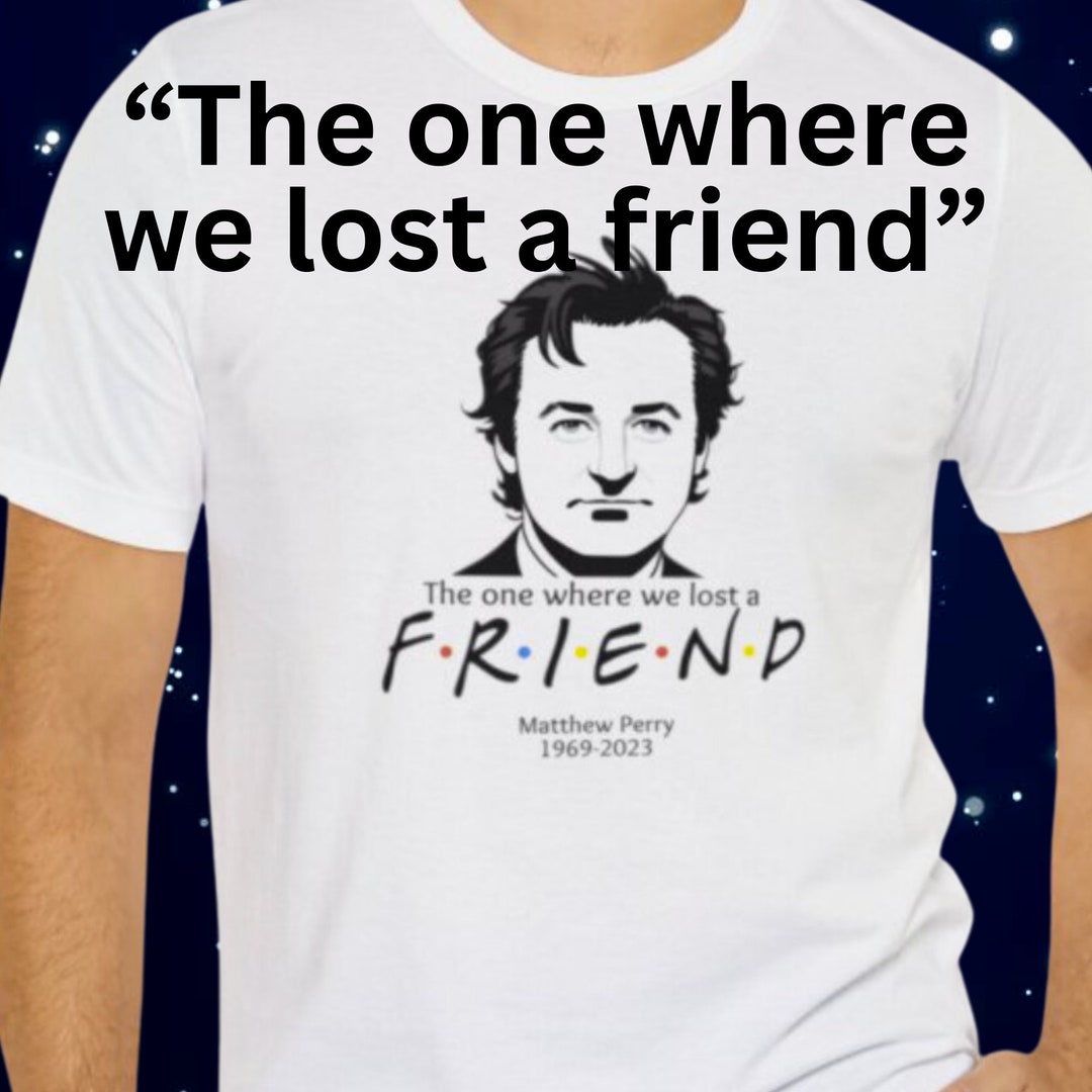 RIP Matthew Perry Tribute T-shirt the One Where We Lost A - Etsy